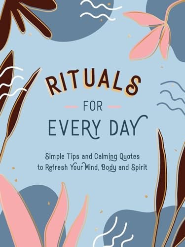 Rituals for Every Day: Simple Tips and Calming Quotes to Refresh Your ...