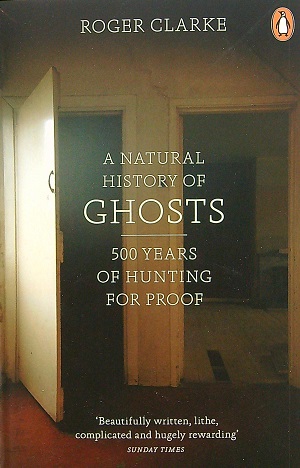 A Natural History of Ghosts: 500 Years of Hunting for Proof by Roger ...
