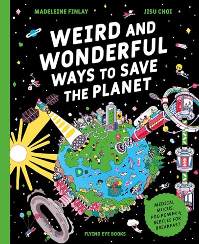 Weird and Wonderful Ways to Save the Planet: Medical Mucus, Poo Power ...