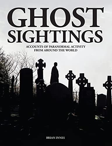 Ghost Sightings: Accounts of Paranormal Activity From Around the World ...