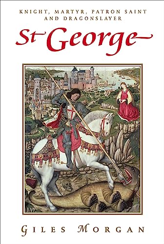 St. George: Knight, Martyr, Patron Saint and Dragonslayer by Giles ...