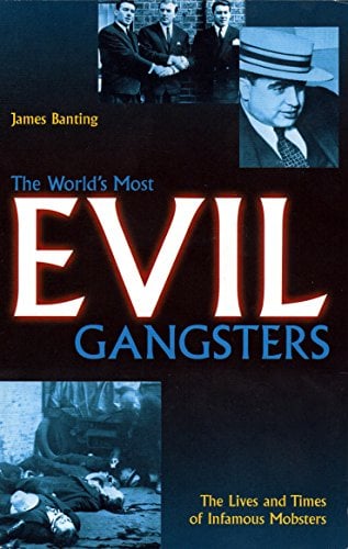 The World's Most Evil Gangsters: The Lives and Times of Infamous ...