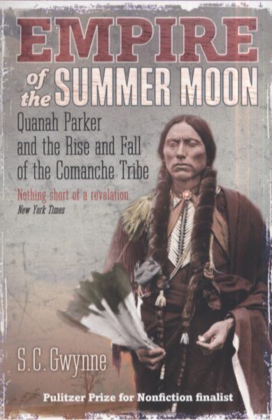 Empire of the Summer Moon: Quanah Parker and the Rise and Fall of the ...