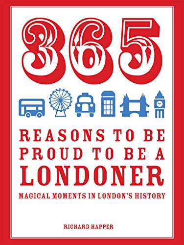 365 Reasons to be Proud to be a Londoner: Magical Moments in London's ...