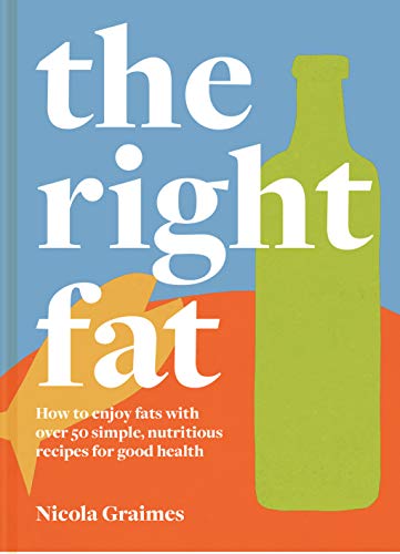 The Right Fat: How to Enjoy Fats with Over 50 Simple, Nutritious ...