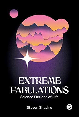 Extreme Fabulations: Science Fictions of Life by Steven Shaviro - Book ...