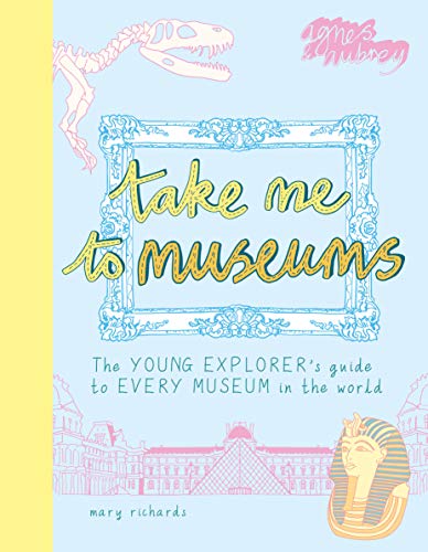 Take Me to Museums: The Young Explorer’s Guide to Every Museum in the ...