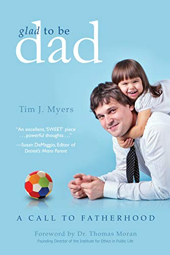 Glad to Be Dad: A Call to Fatherhood by Tim J Myers - Book Outlet