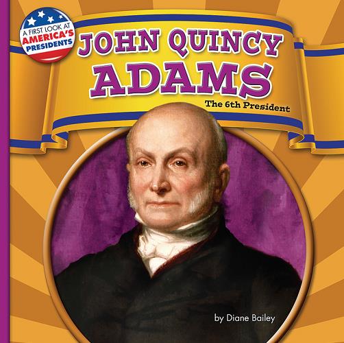John Quincy Adams: The 6th President (First Look at America's ...