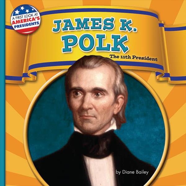 James K. Polk: The 11th President (First Look at America's Presidents ...