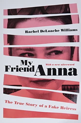 My Friend Anna: The True Story of a Fake Heiress by Rachel DeLoache ...