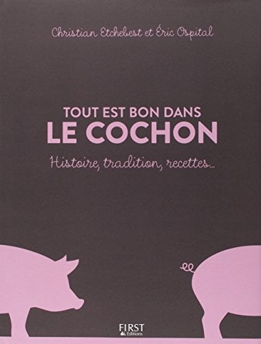 Tout Est Bon Dans Le Cochon: Histoire, Tradition, Recettes... by ...