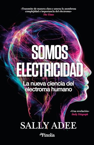 Somos Electricidad: La Nueva Ciencia Del Electroma Humano by Sally Adee ...
